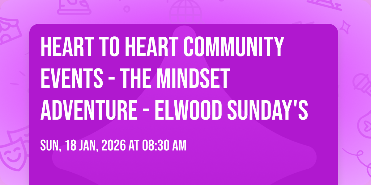 Heart to Heart Community Events - The Mindset Adventure - Elwood ...