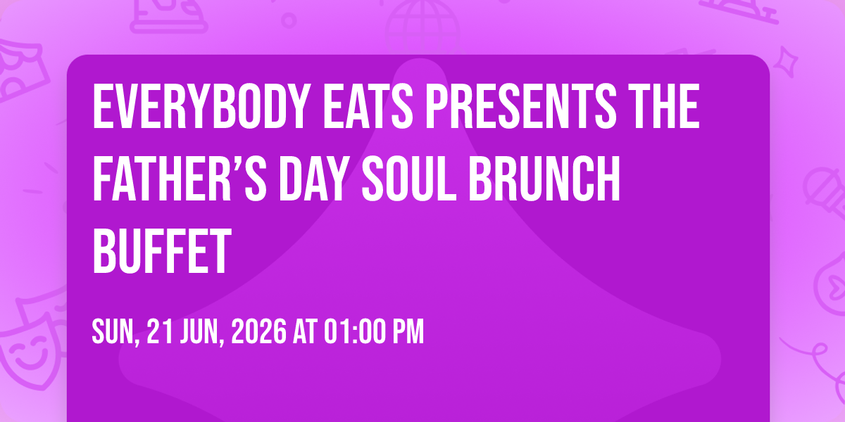 Everybody Eats presents the Father’s Day Soul Brunch Buffet, Everybody ...