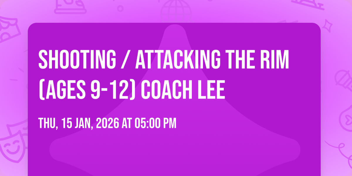 Shooting / Attacking The Rim (ages 9-12) Coach Lee , 11160 Hudson Blvd ...