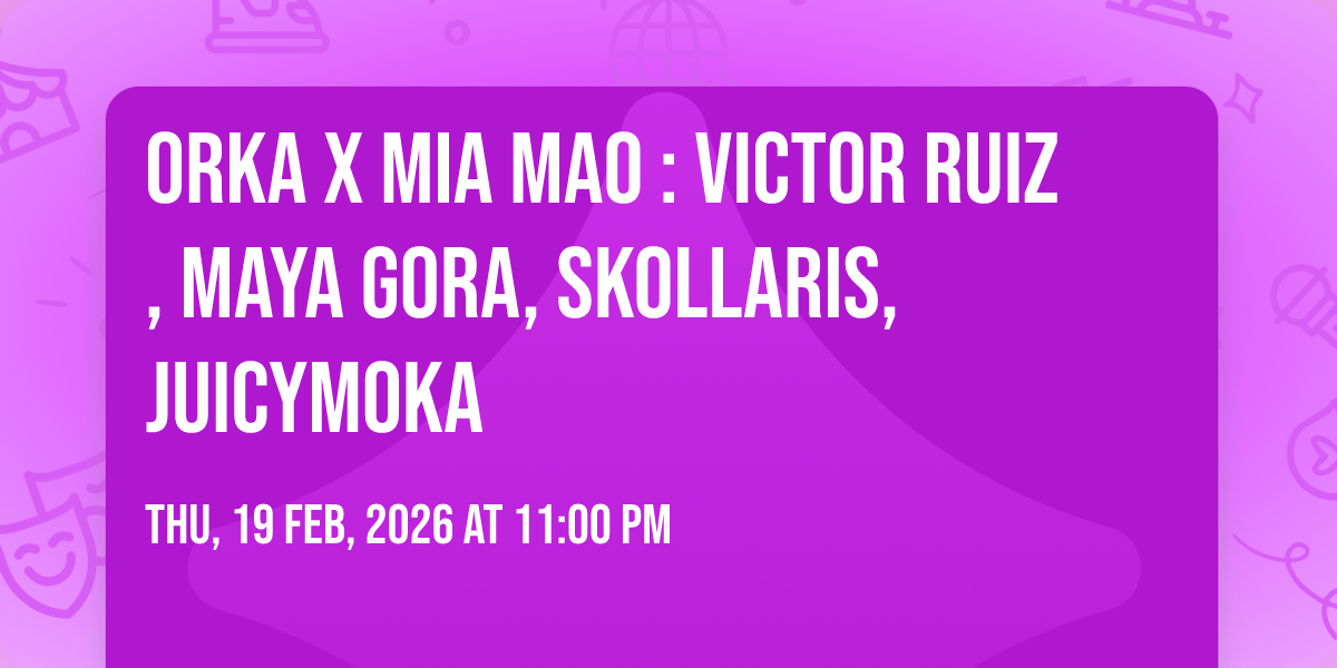 ORKA x MIA MAO : VICTOR RUIZ, MAYA GORA, SKOLLARIS, JUICYMOKA, Mia Mao ...