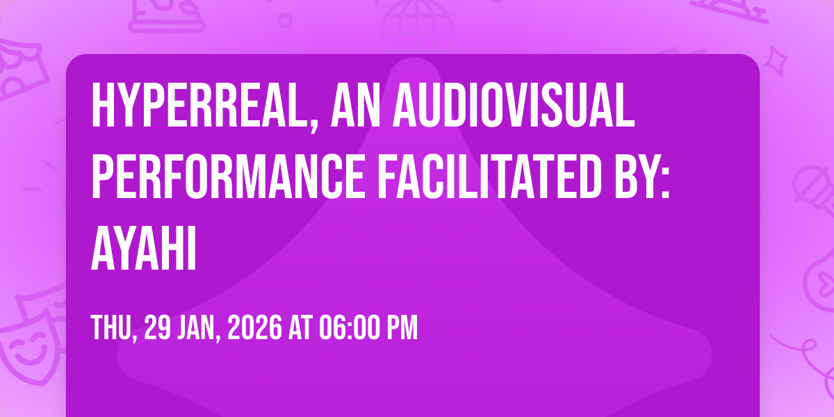 HYPERREAL, An Audiovisual Performance Facilitated by: Ayahi, Rajasthan ...