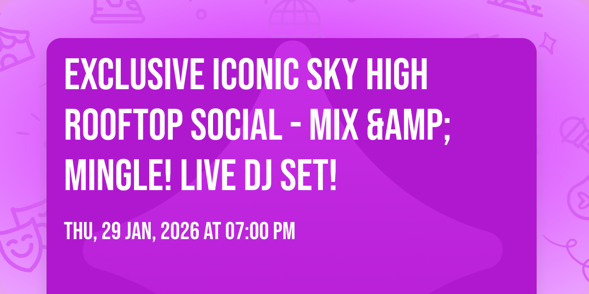 EXCLUSIVE ICONIC SKY HIGH ROOFTOP SOCIAL - MIX & MINGLE! LIVE DJ SET ...