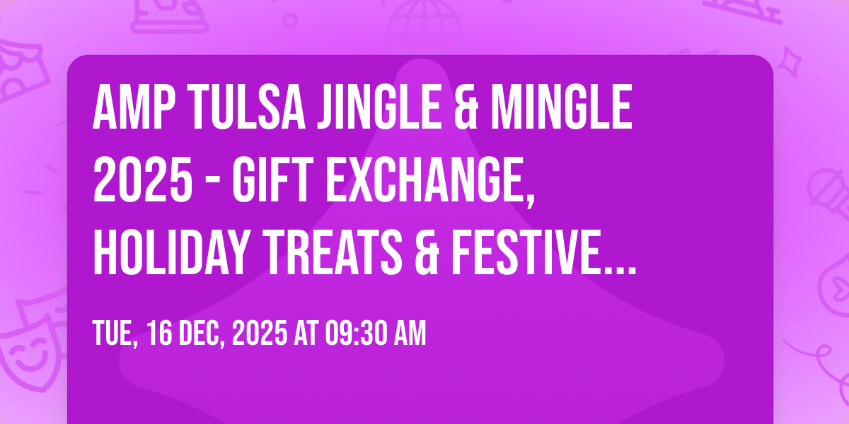 AMP TULSA Jingle & Mingle 2025 - Gift Exchange, Holiday Treats ...