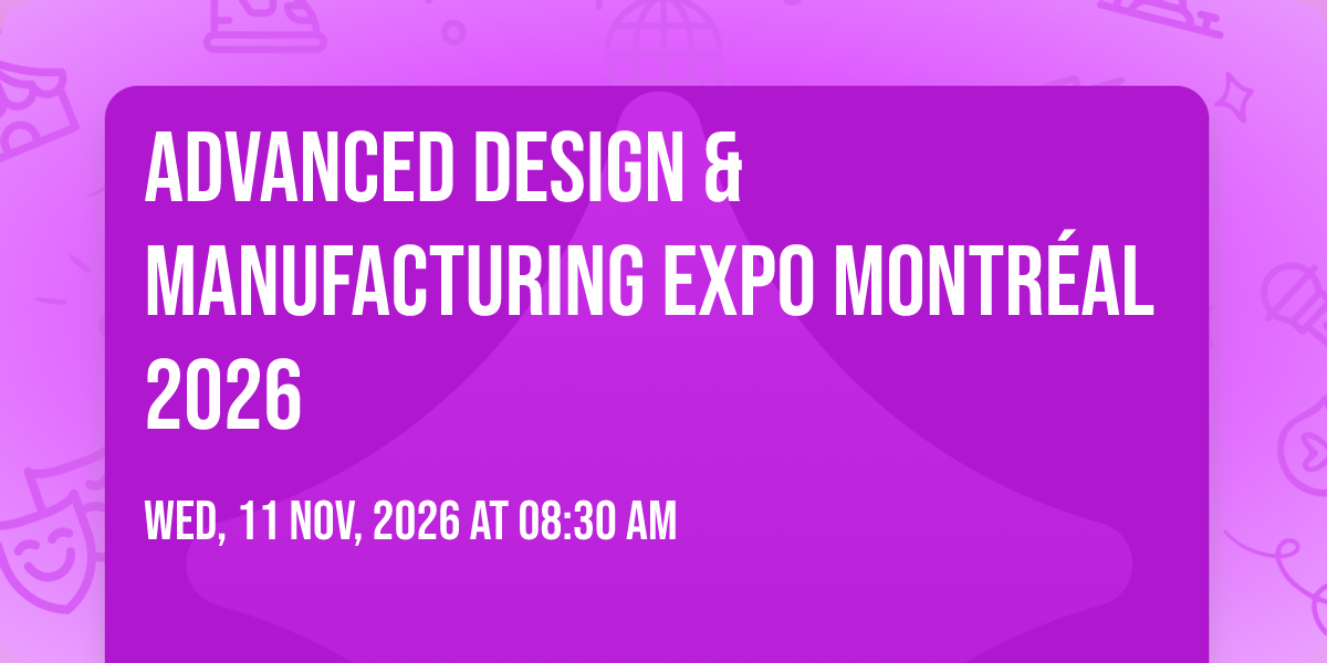 ADVANCED DESIGN & MANUFACTURING EXPO MONTRÉAL 2026, Palais des Congrès ...