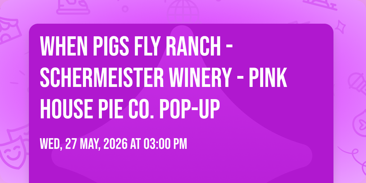 When Pigs Fly Ranch - Schermeister Winery - Pink House Pie Co. Pop-Up ...