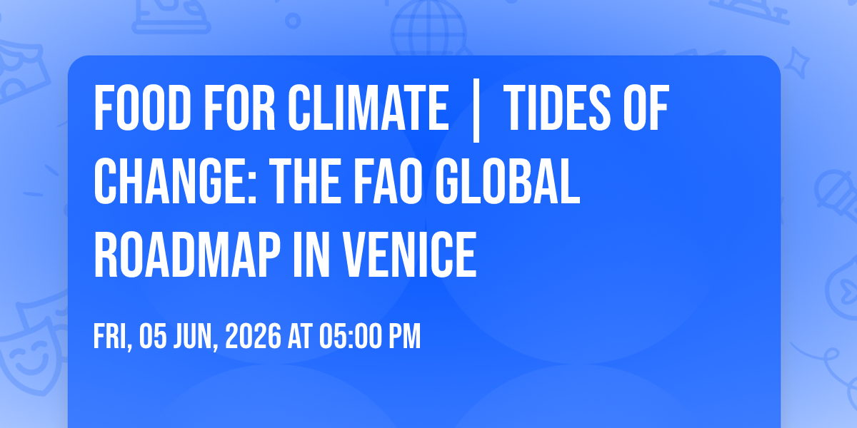 FOOD FOR CLIMATE | Tides of Change: the FAO Global Roadmap in Venice ...