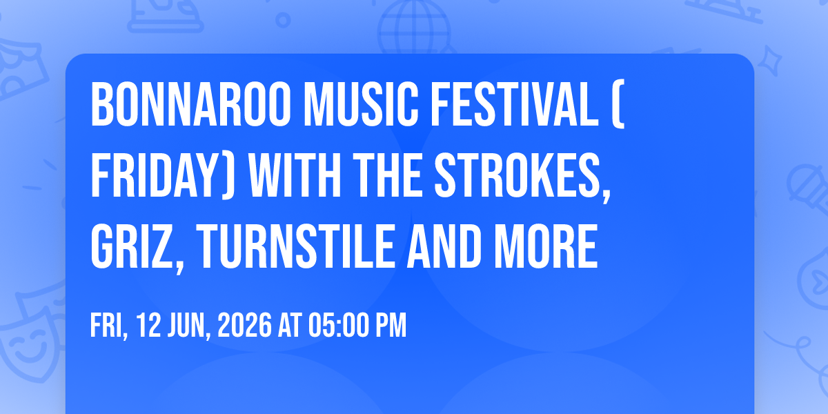 Bonnaroo Music Festival (Friday) with The Strokes, GRiZ, Turnstile and ...