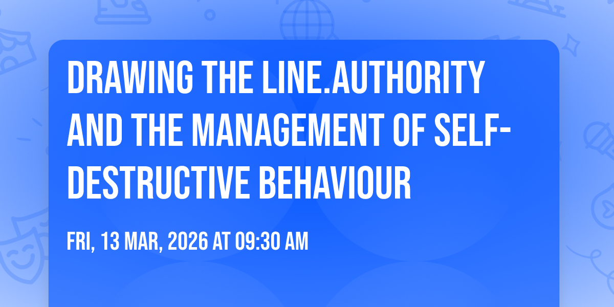 Drawing the Line.Authority and the management of self-destructive ...