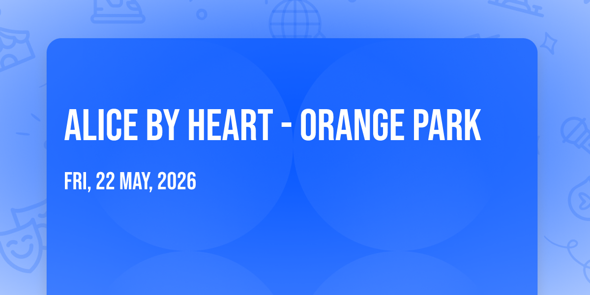 Alice By Heart - Orange Park, Thrasher-Horne Center for the Arts ...