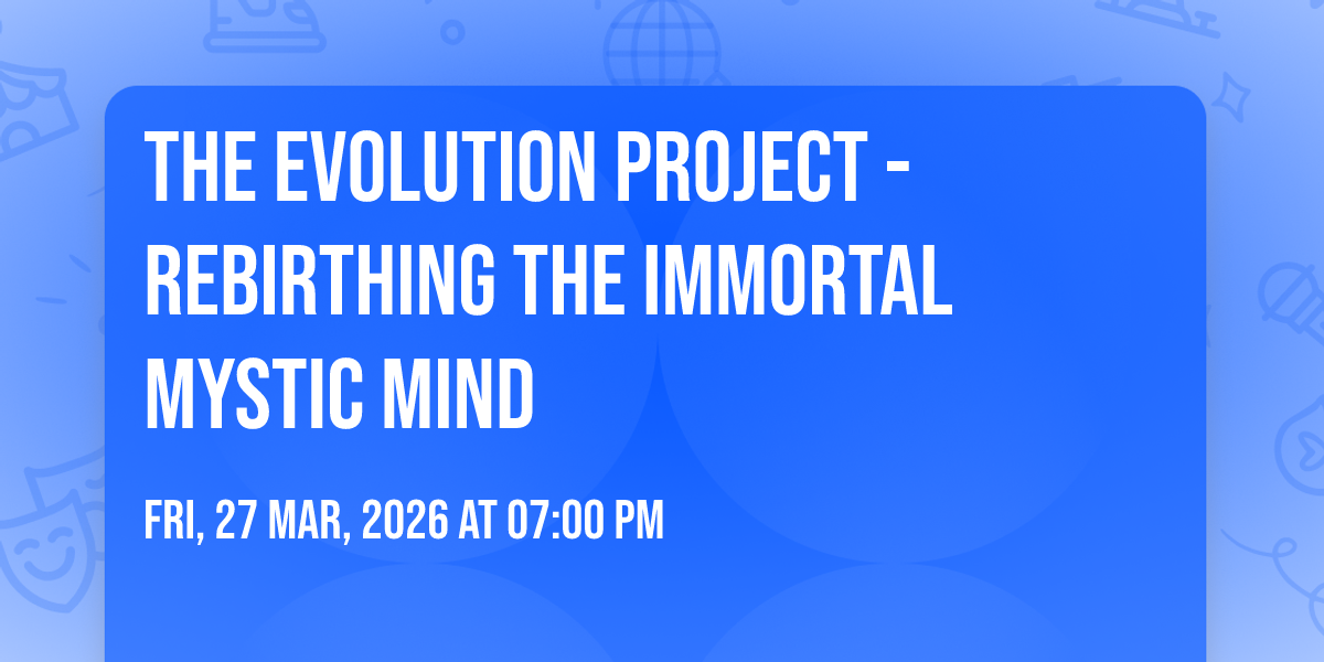 The Evolution Project - Rebirthing The Immortal Mystic Mind Tickets ...