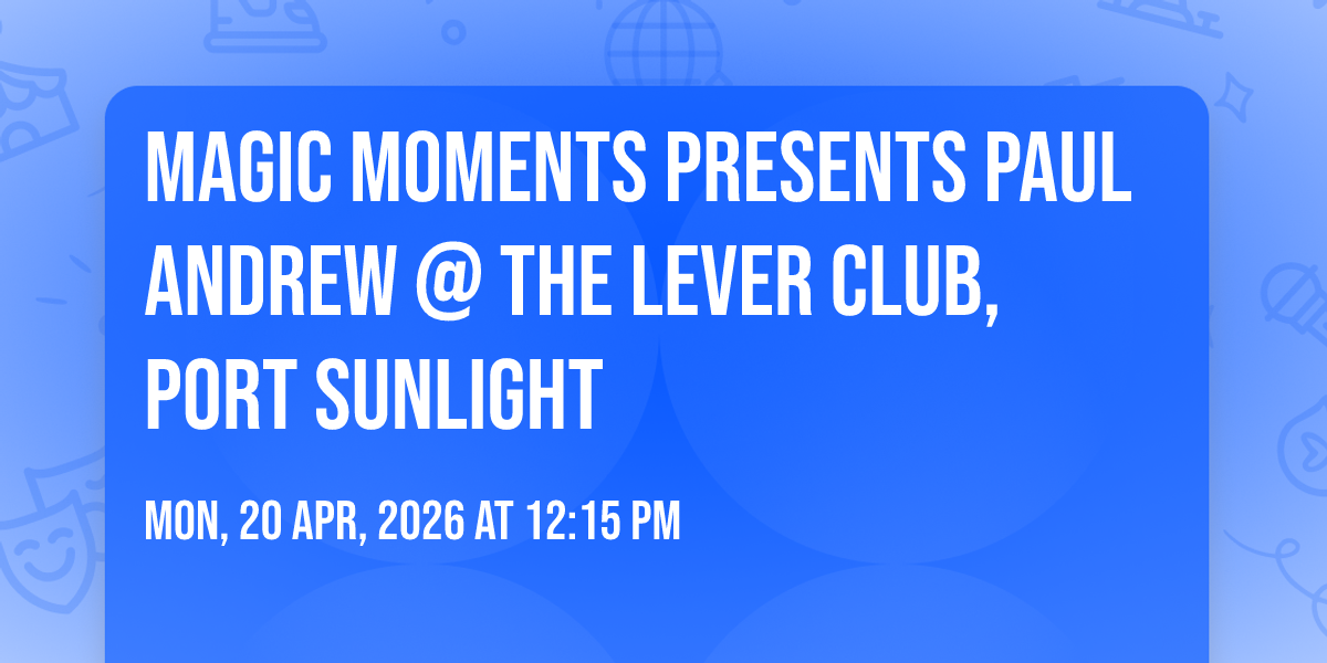 Magic Moments presents Paul Andrew @ The Lever Club, Port Sunlight ...