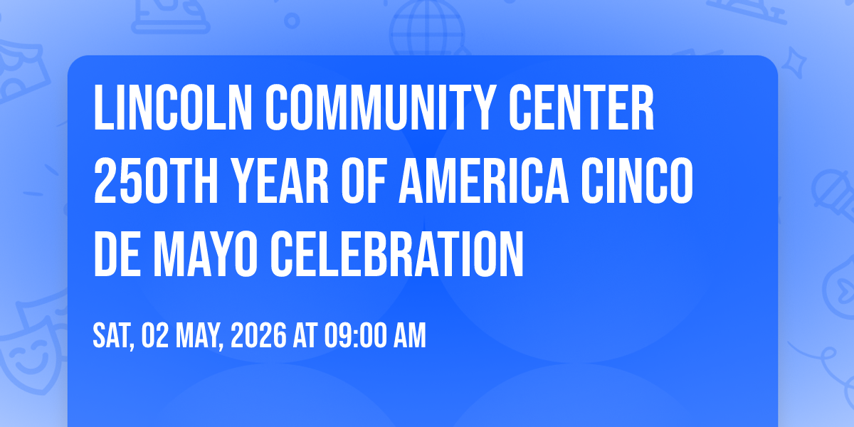Lincoln Community Center 250th Year of America Cinco de Mayo ...