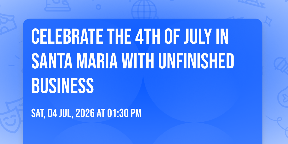 Celebrate the 4th of July in Santa Maria with Unfinished Business ...
