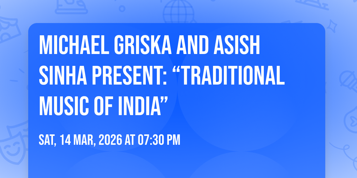 Michael Griska and Asish Sinha Present: “Traditional Music of India” at ...