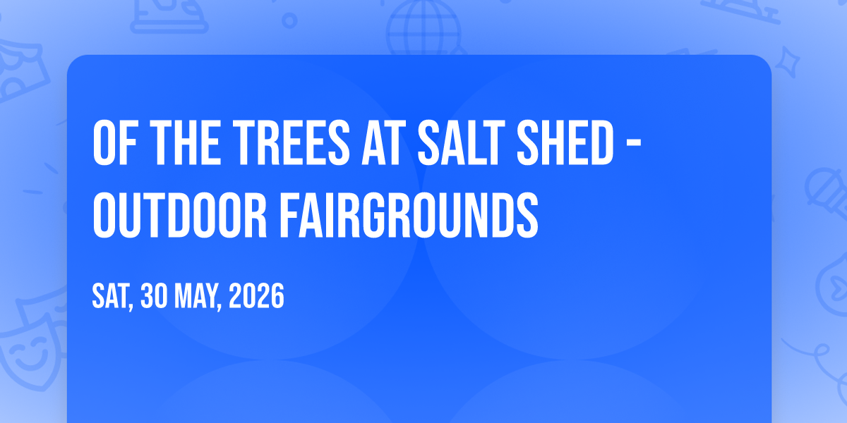 Attend Of the Trees at Salt Shed - Outdoor Fairgrounds in Chicago on ...