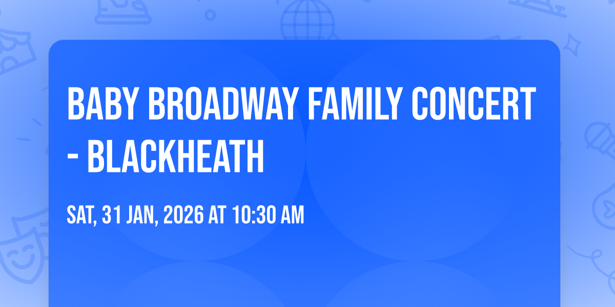 BABY BROADWAY FAMILY CONCERT - Blackheath, Mycenae House, Barking, 31 ...