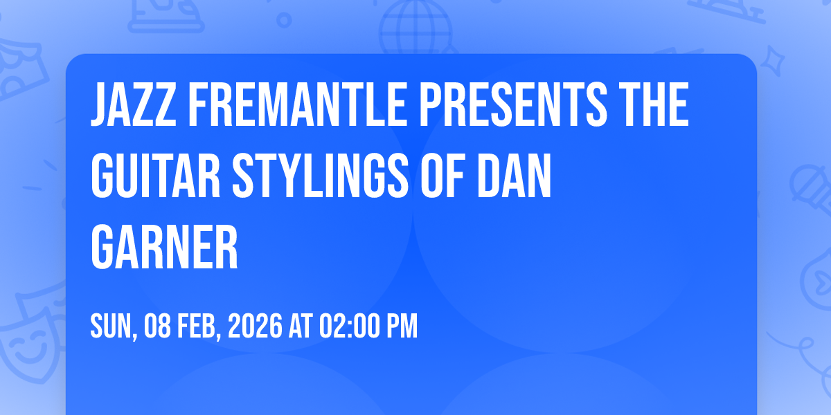 JAZZ FREMANTLE PRESENTS THE GUITAR STYLINGS OF DAN GARNER Tickets ...
