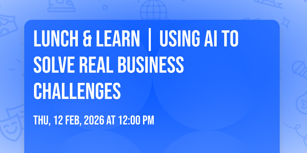 Lunch & Learn | Using AI to Solve Real Business Challenges, Tiffin ...