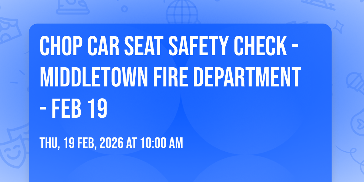 CHOP Car Seat Safety Check - Middletown Fire Department - Feb 19 ...