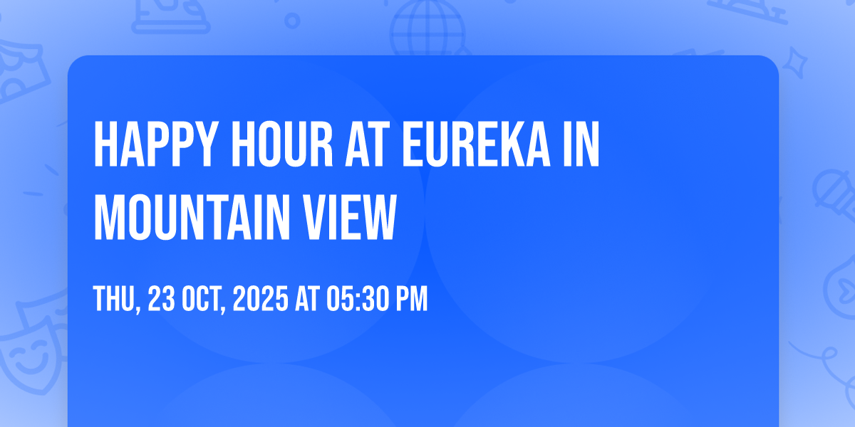 Happy Hour At Eureka in Mountain View, Eureka Mountain View, 23 October ...