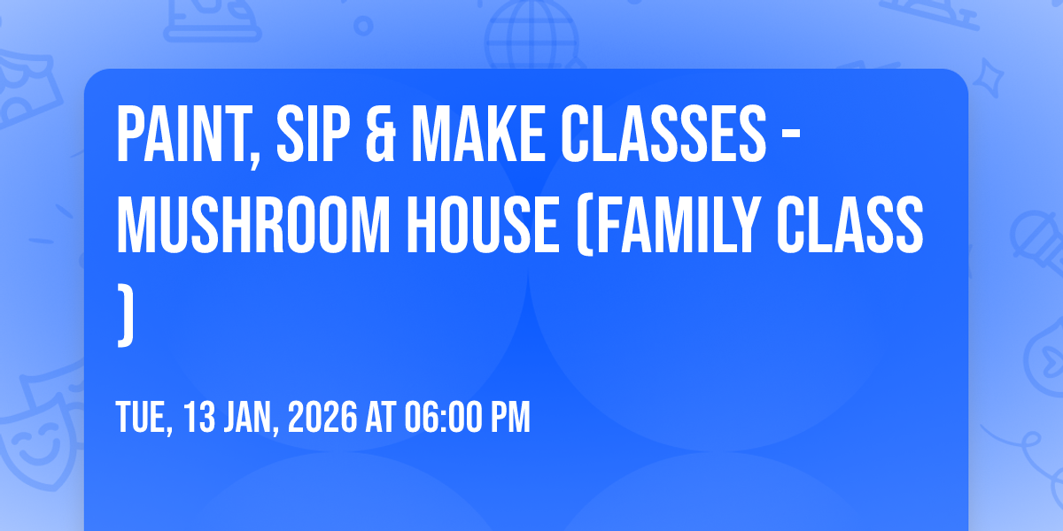 Paint, Sip & Make Classes - Mushroom House (Family Class), 1415 ...