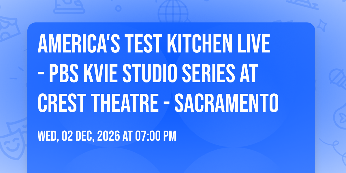 Americas Test Kitchen Live - PBS KVIE Studio Series at Crest Theatre ...