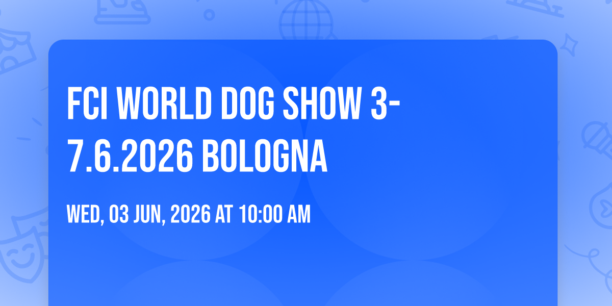 FCI World Dog Show 3-7.6.2026 Bologna, Bologna Fiere, 3 June to 8 June ...