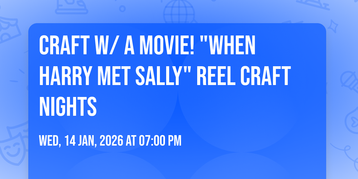 Craft w/ a Movie! "When Harry Met Sally" Reel Craft Nights at Circle ...