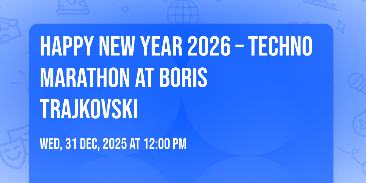 HAPPY NEW YEAR 2026 – TECHNO MARATHON AT BORIS TRAJKOVSKI at Улица ...