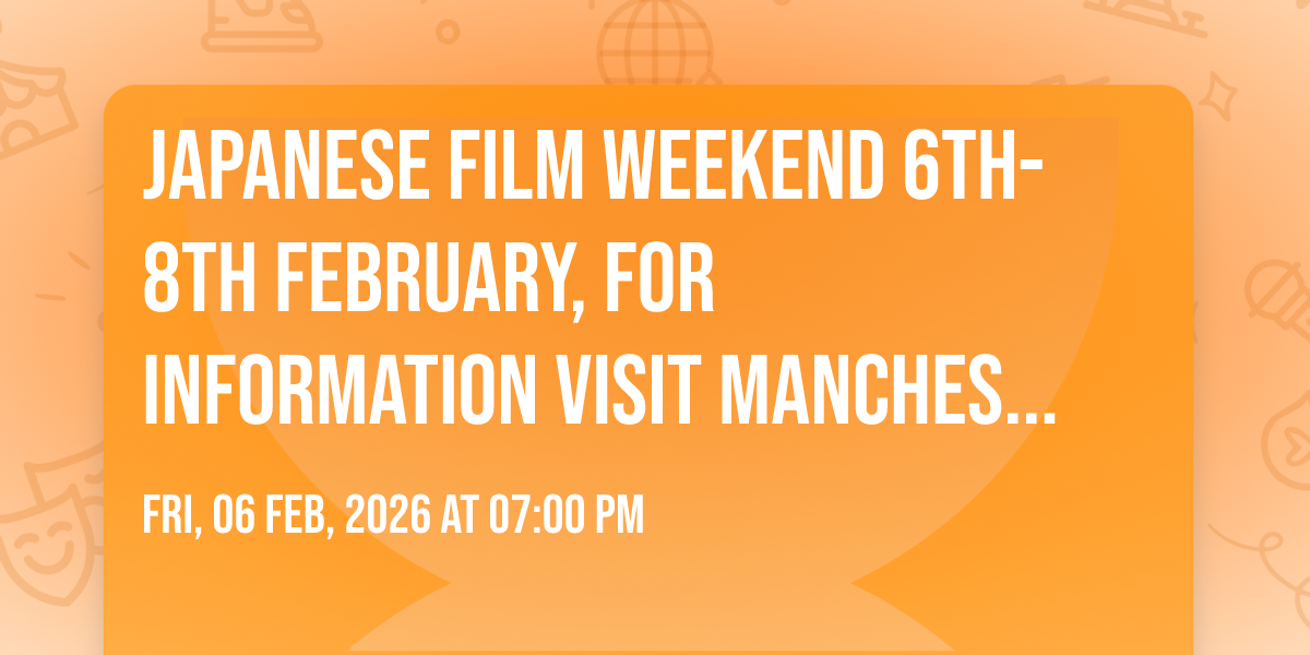 Japanese film weekend 6th-8th February, for information visit ...