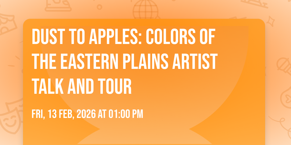Dust to Apples: Colors of the Eastern Plains Artist Talk and Tour ...
