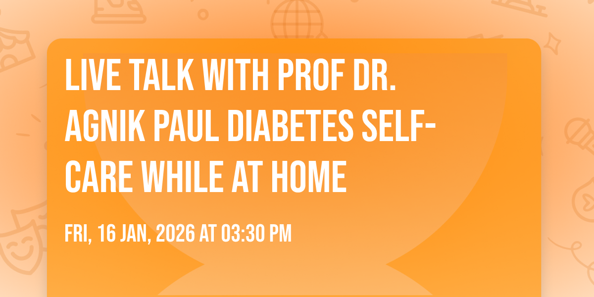 Live Talk with PROF DR. AGNIK PAUL Diabetes Self-care While at Home ...