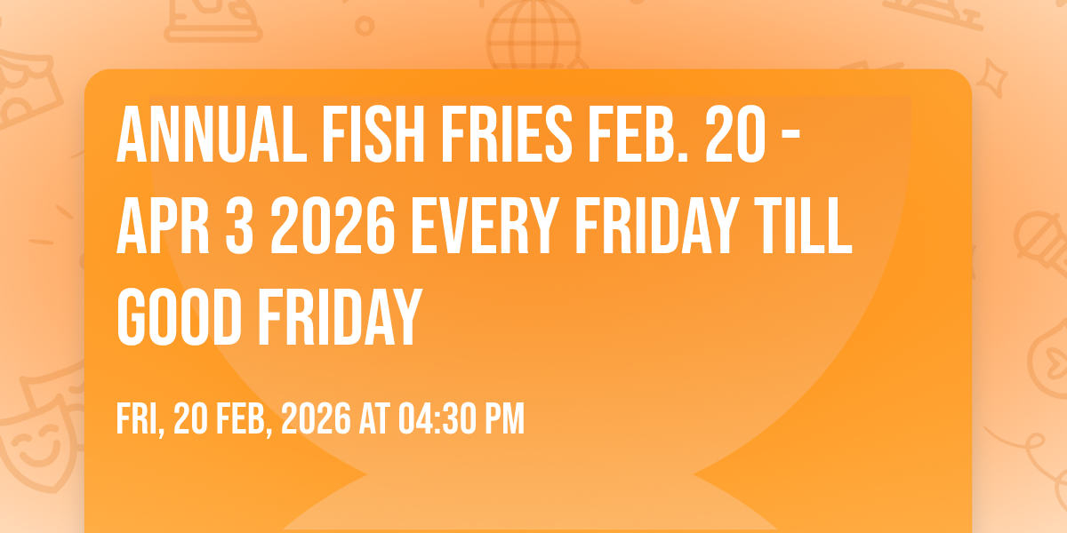 Annual Fish Fries Feb. 20 - Apr 3 2026 Every Friday till Good Friday ...
