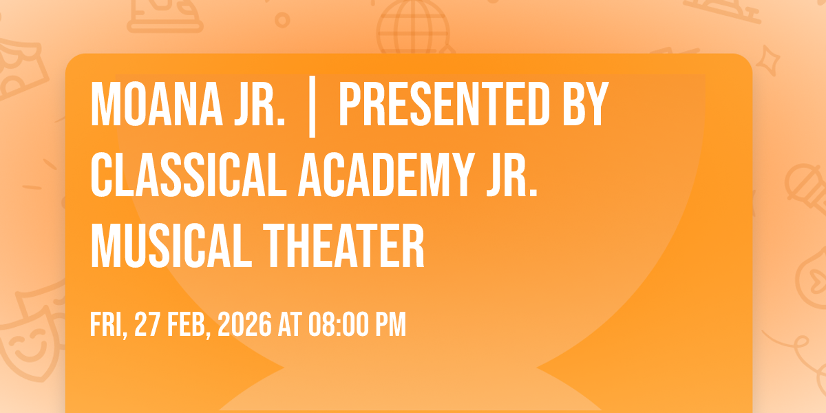 Moana Jr. | Presented by Classical Academy Jr. Musical Theater, 301 E ...