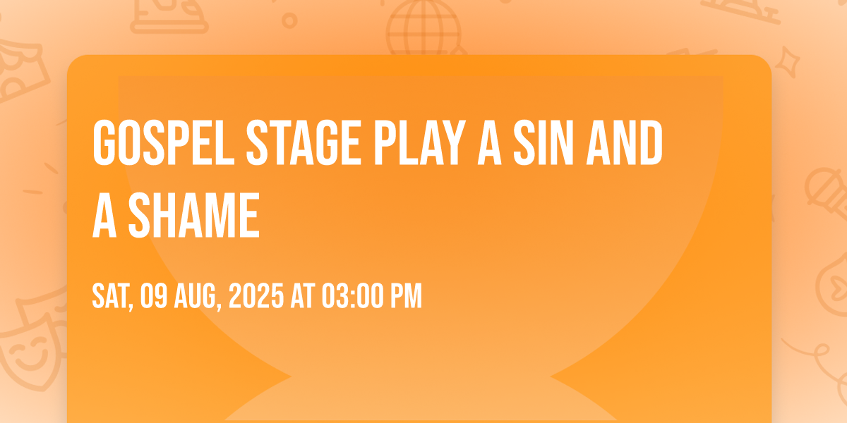 Gospel Stage Play A Sin and A Shame, Sumter County Patriot Hall, 9 ...