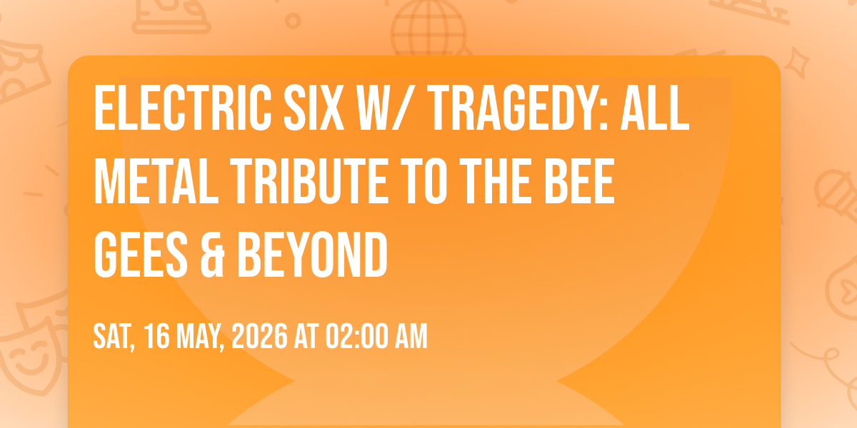 Electric Six w/ Tragedy: All Metal Tribute to The Bee Gees & Beyond ...