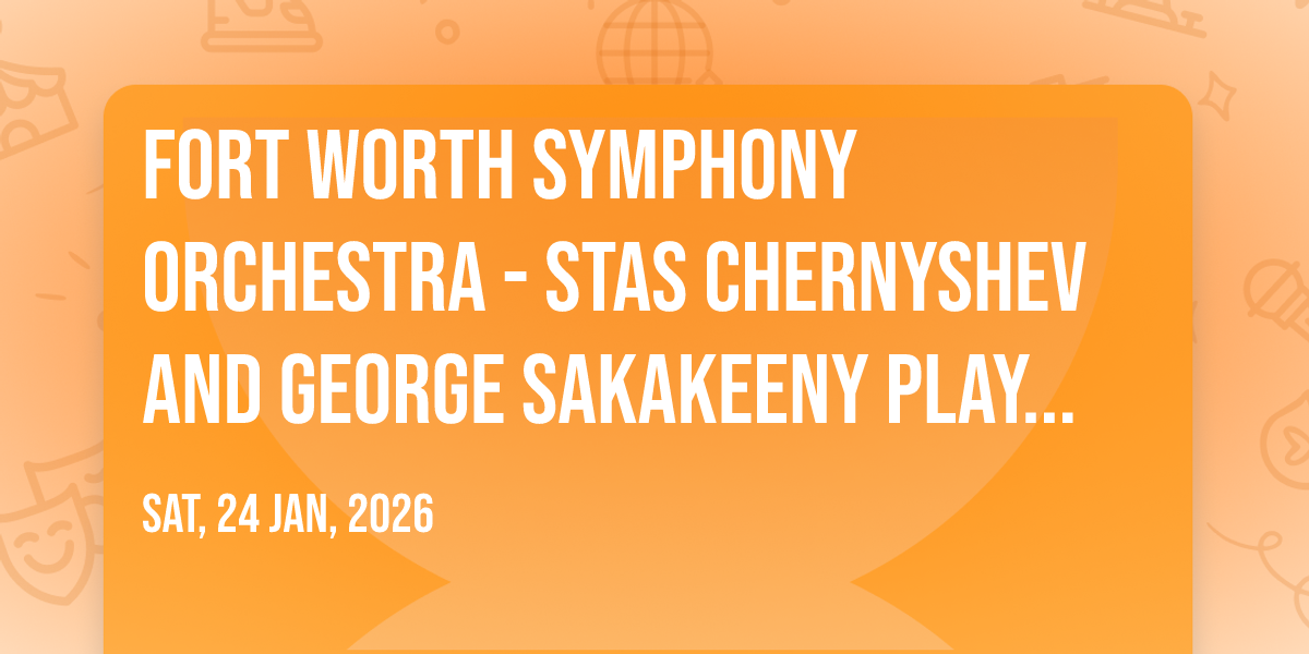 Fort Worth Symphony Orchestra - Stas Chernyshev and George Sakakeeny ...