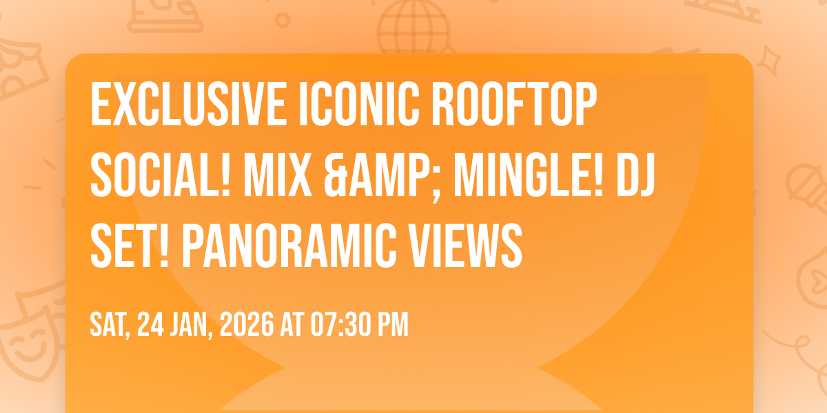 EXCLUSIVE ICONIC ROOFTOP SOCIAL! Mix & Mingle! DJ set! Panoramic views ...