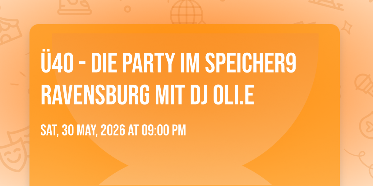 Ü40 - DIE PARTY im Speicher9 Ravensburg mit DJ OLI.E , Speicher 9 ...
