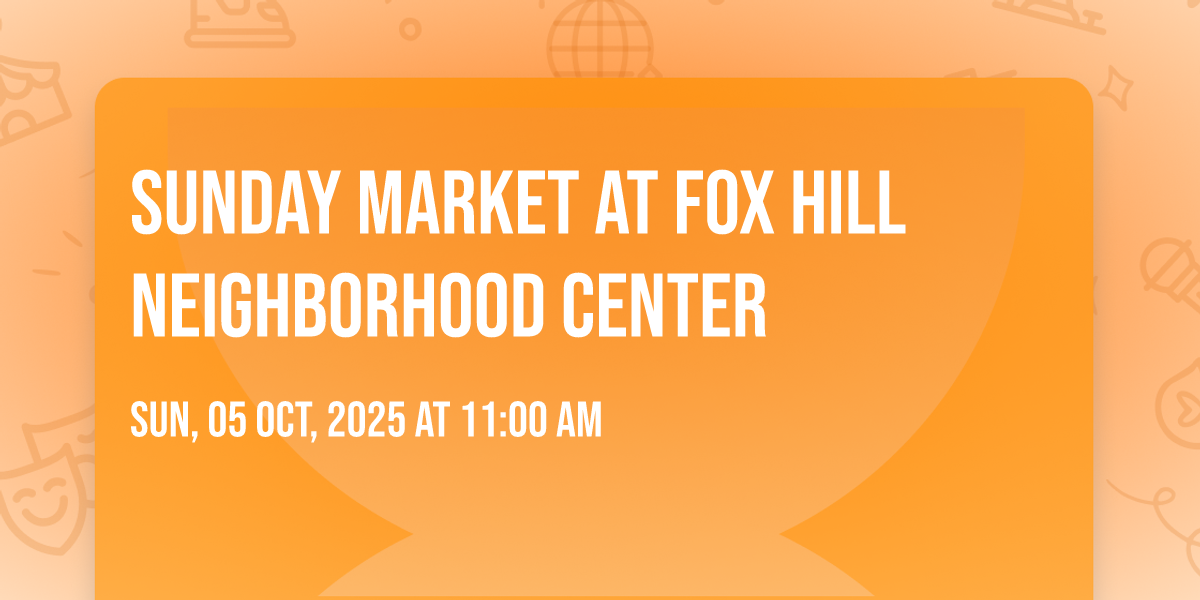 Sunday Market at Fox Hill Neighborhood Center, Fox Hill Neighborhood ...