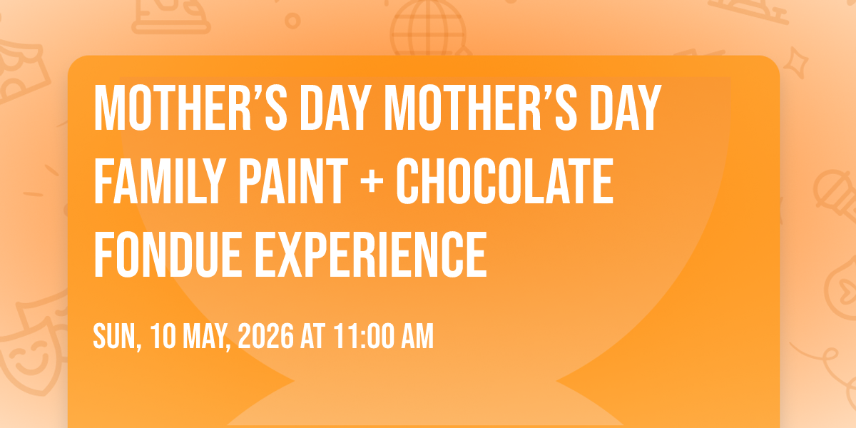 Mother’s Day Mother’s Day Family Paint + Chocolate Fondue Experience ...