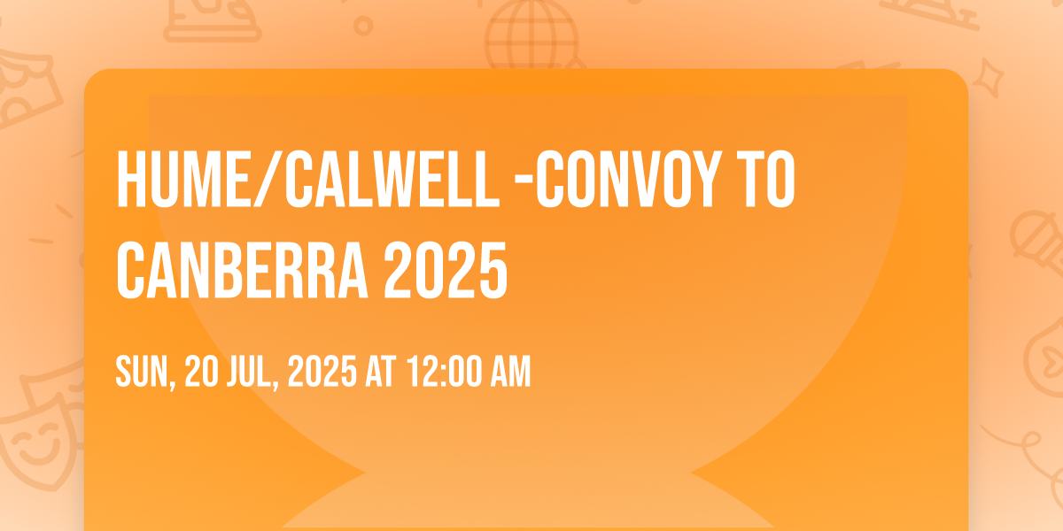 HUME/CALWELL -CONVOY TO CANBERRA 2025, Parliament House, Canberra, 20 ...