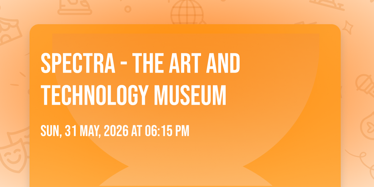 Spectra - The Art and Technology Museum, SPECTRA MUSEUM: Ahmedabad, 31 ...