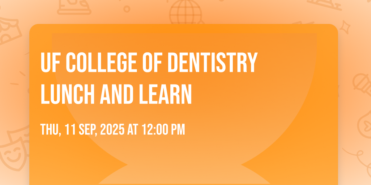 UF College of Dentistry Lunch and Learn, UF College of Dentistry Office ...