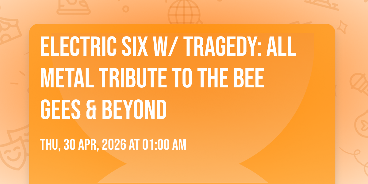 Electric Six w/ Tragedy: All Metal Tribute to The Bee Gees & Beyond ...