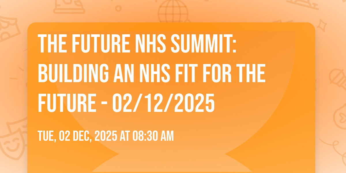 The Future NHS Summit: Building an NHS Fit for the Future - 02/12/2025 ...