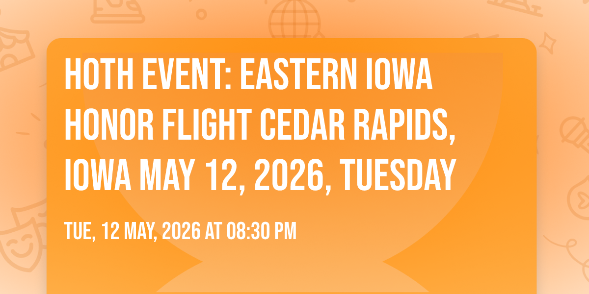 HOTH EVENT: Eastern Iowa Honor Flight Cedar Rapids, Iowa May 12, 2026 ...