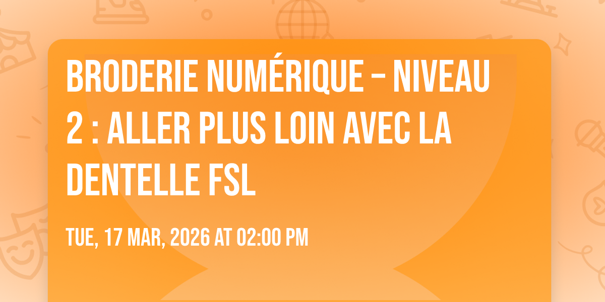 broderie numérique – Niveau 2 : aller plus loin avec la dentelle FSL ...