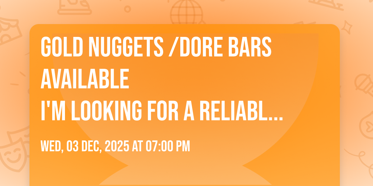 Gold nuggets /Dore Bars available Im looking for a reliable buyer ...