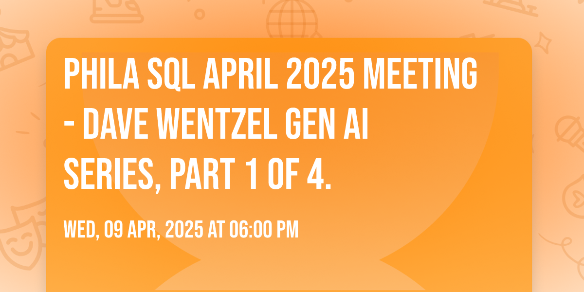Phila SQL April 2025 meeting - Dave Wentzel Gen AI series, Part 1 of 4 ...